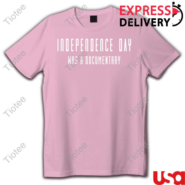Shitheadsteve Store Independence Day Was A Documentary T Shirt - Tiotee