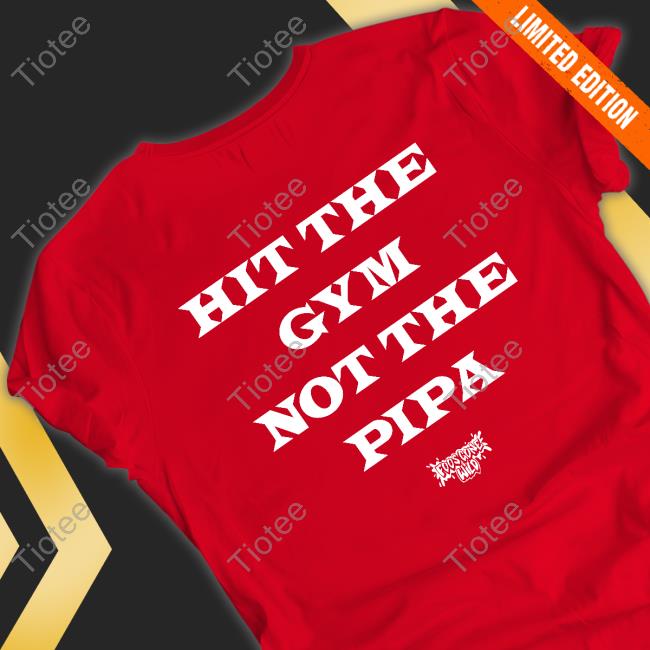 Foos Gone Wild Merch Hit The Gym Not The Pipa Tee - Tiotee