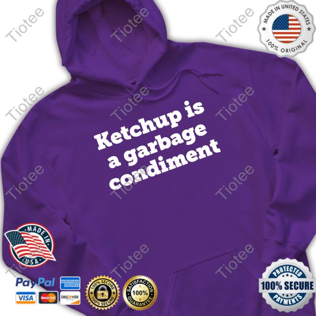Official Ketchup Is A Garbage Condiment T Shirts - Tiotee