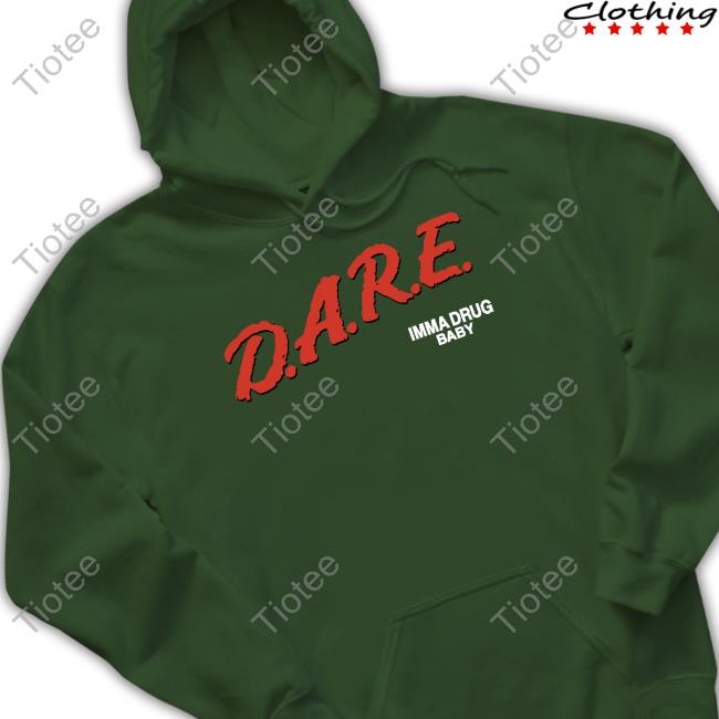 Dare Imma Drug Baby Shirt, T Shirt, Hoodie, Sweater, Long Sleeve T-Shirt And Tank Top - Tiotee